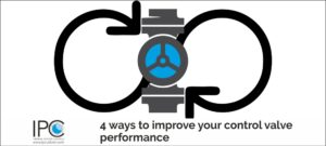 4 ways to improve your control valve performance | IPC Valve
