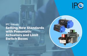 Discover the IPC Valves' Pneumatic Actuators & Limit Switch Boxes